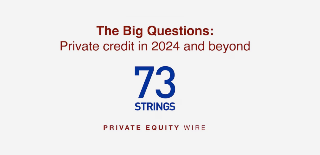 The Big Questions: Private credit in 2024 and beyond | 73 Strings